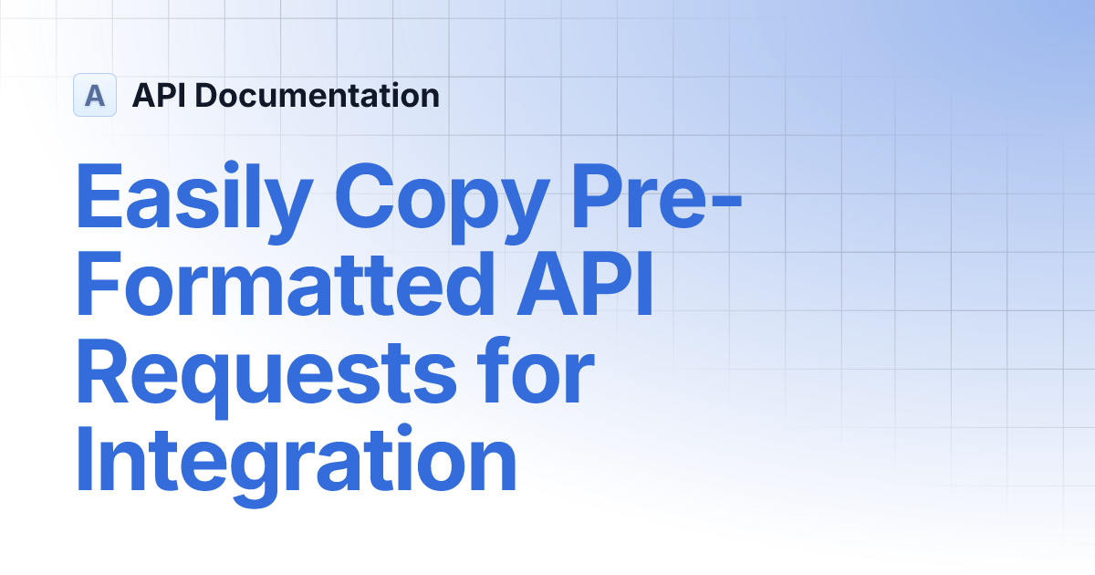 Easily Copy Pre-Formatted API Requests for Integration | API Documentation